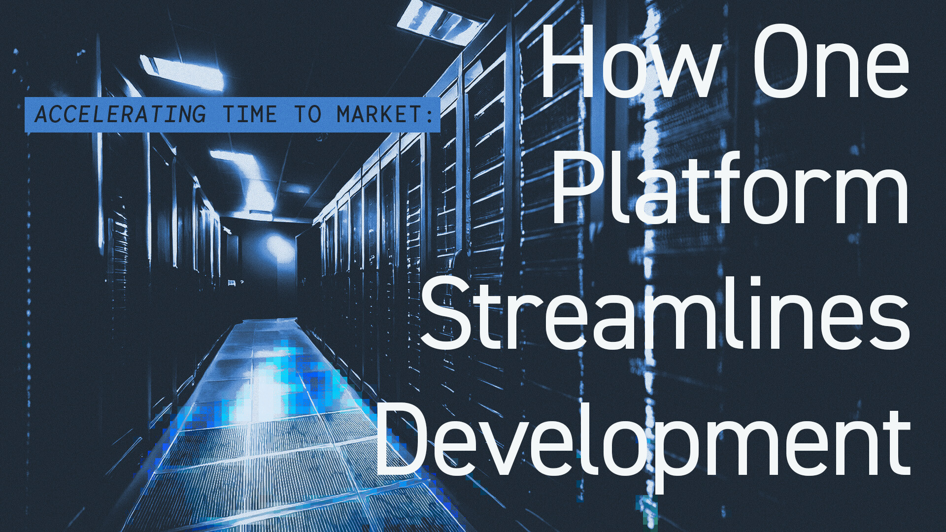 Accelerating Time to Market: How One Platform Streamlines Development